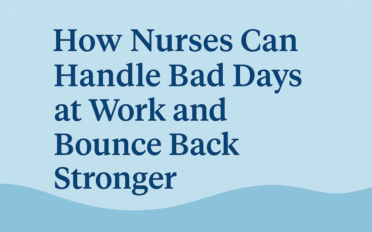 How Nurses Can Handle Bad Days at Work and Bounce Back Stronger - Daily ...